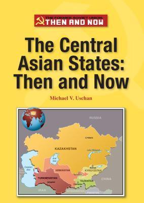 The Central Asian States: Then and Now by Michael V. Uschan | Goodreads