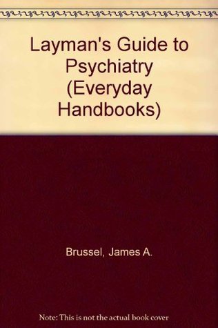 Layman's Guide to Psychiatry (Everyday Handbooks) by James A. Brussel ...