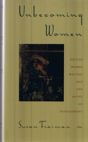 Unbecoming Women: British Women Writers and the Novel of Development by ...