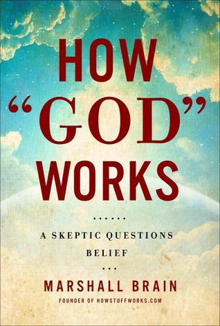 How "God" Works: A Skeptic Questions Belief by Marshall Brain | Goodreads