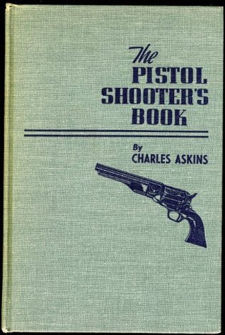 The Pistol Shooter's Book by Charles Askins | Goodreads