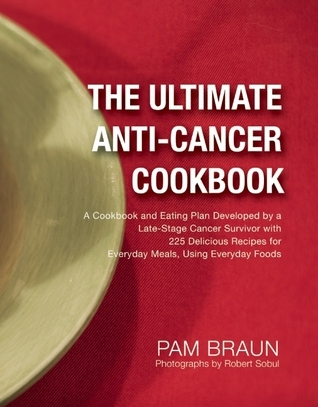 The Ultimate Anti-Cancer Cookbook: A Cookbook and Eating Plan Developed ...