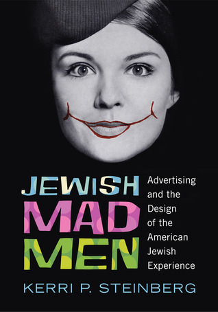 Jewish Mad Men: Advertising and the Design of the American Jewish ...
