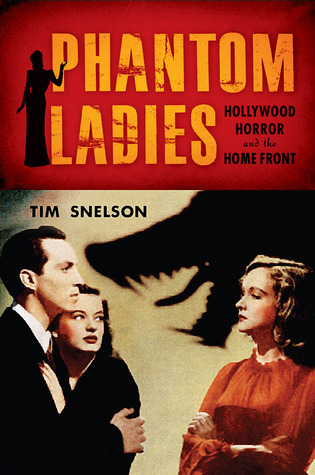 Phantom Ladies: Hollywood Horror and the Home Front by Tim Snelson ...