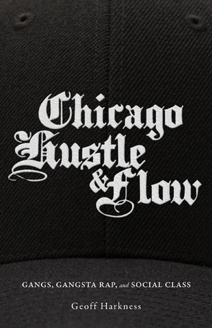 Chicago Hustle and Flow: Gangs, Gangsta Rap, and Social Class by ...