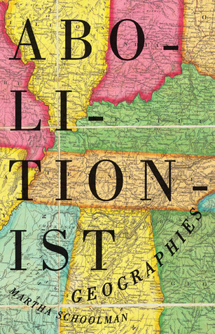 Abolitionist Geographies by Martha Schoolman | Goodreads