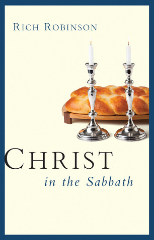 Christ in the Sabbath by Rich Robinson | Goodreads