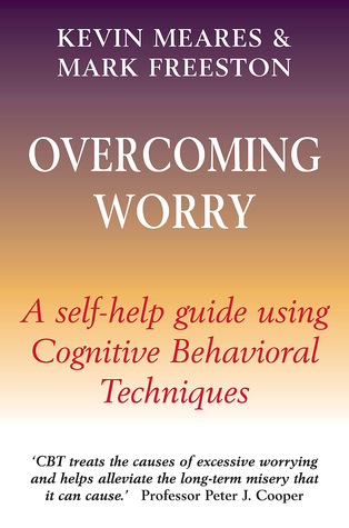 Overcoming Worry: A Self-Help Guide Using Cognitive Behavioral ...
