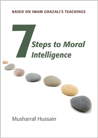 Seven Steps to Moral Intelligence by Musharraf Hussain | Goodreads