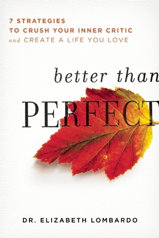 Better than Perfect: 7 Strategies to Crush Your Inner Critic and Create ...