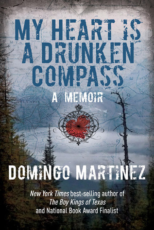 My Heart Is a Drunken Compass: A Memoir by Domingo Martinez | Goodreads