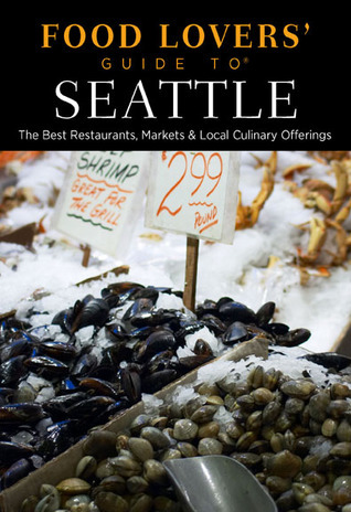 Food Lovers' Guide to® Seattle: The Best Restaurants, Markets & Local ...