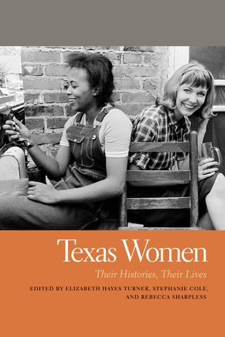 Texas Women: Their Histories, Their Lives by Elizabeth Hayes Turner ...