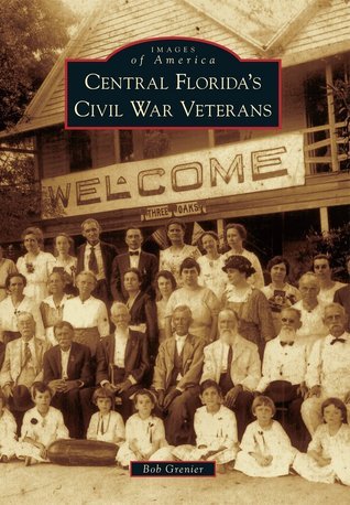 Central Florida's Civil War Veterans by Bob Grenier | Goodreads