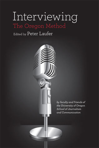 Interviewing: The Oregon Method by Peter Laufer | Goodreads