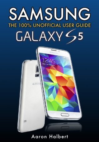 Samsung Galaxy S5: The 100% Unofficial User Guide by Aaron Halbert ...