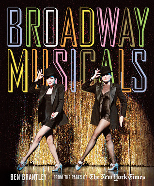 Broadway Musicals: From the Pages of The New York Times by Ben Brantley ...