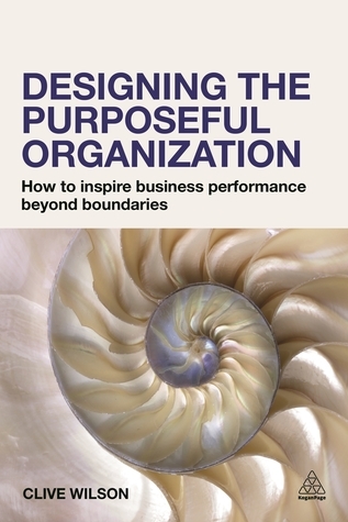 Designing the Purposeful Organization: How to Inspire Business ...