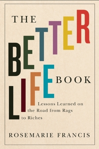 The Better Life Book: Lessons Learned on the Road from Rags to Riches ...