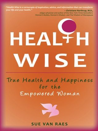 HEALTH WISE: True Health and Happiness for the Empowered Woman by Sue ...