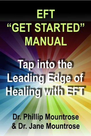 EFT "Get Started" Manual: Tap into the Leading Edge of Healing with EFT ...