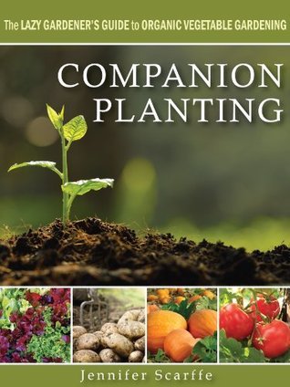 Companion Planting: The Lazy Gardener's Guide to Organic Vegetable ...