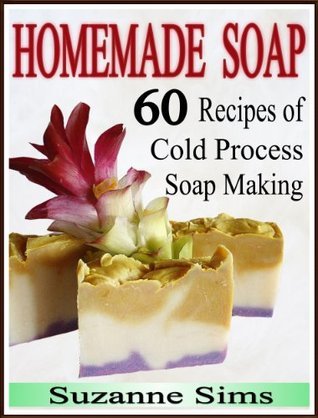Homemade Soap: 60 Recipes of Cold Process Soap Making by Suzanne Sims ...