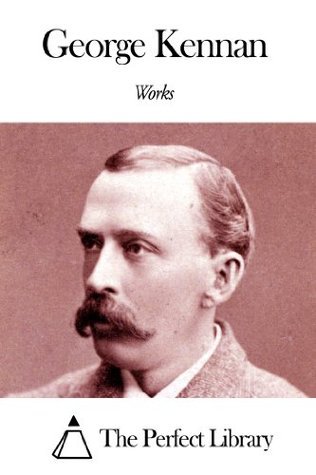 Works of George Kennan by George Kennan | Goodreads