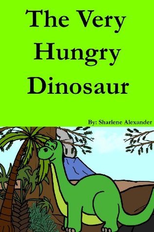 The Very Hungry Dinosaur by Sharlene Alexander | Goodreads