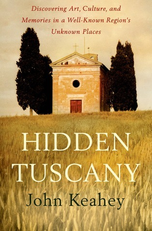 Hidden Tuscany: Discovering Art, Culture, and Memories in a Well-Known ...