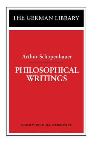 Philosophical Writings: Arthur Schopenhauer by Wolfgang Schirmacher ...