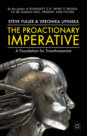 The Proactionary Imperative: A Foundation for Transhumanism by Steve ...