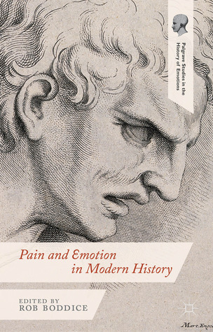 Pain and Emotion in Modern History by Rob Boddice | Goodreads