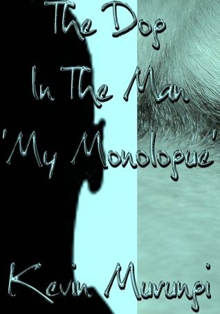 The Dog In The Man 'My Monologue' by Kevin Murungi | Goodreads