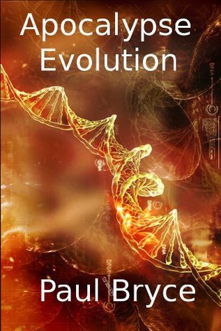 Evolution: A Short Story (Apocalypse Book 1) by Paul Bryce | Goodreads