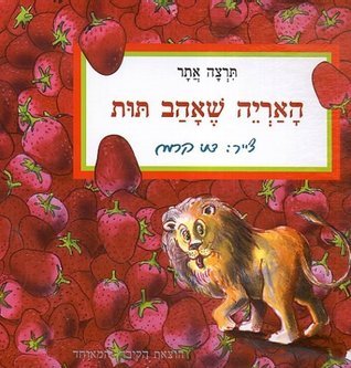 The Lion That Loved Strawberries (Hebrew) by Tirtzah Atar | Goodreads