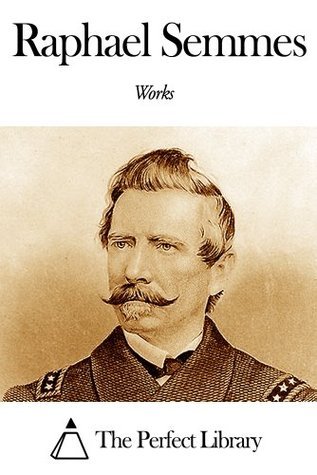 Works of Raphael Semmes by Raphael Semmes | Goodreads