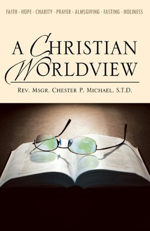 A Christian Worldview by Chester P. Michael | Goodreads