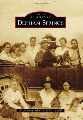 Denham Springs (Images of America: Louisiana) by P.J. Oubre | Goodreads