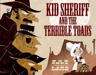 Kid Sheriff and the Terrible Toads by Bob Shea | Goodreads