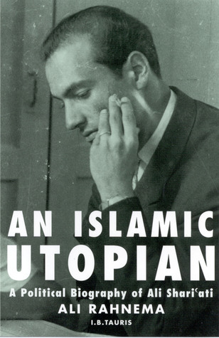An Islamic Utopian: A Political Biography of Ali Shariati by Ali ...