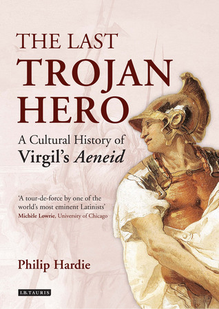 The Last Trojan Hero: A Cultural History of Virgil's Aeneid by Philip ...
