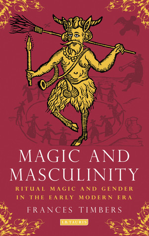 Magic and Masculinity: Ritual Magic and Gender in the Early Modern Era ...