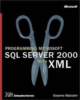 Programming Microsoft SQL Server 2000 with XML by Graeme Malcolm | Goodreads