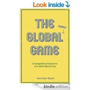 The Global(ized) Game: A Geopolitical Guide to the 2014 World Cup by ...