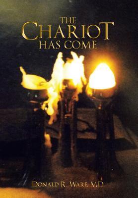 The Chariot Has Come by Donald R. Ware MD | Goodreads