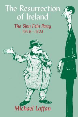 The Resurrection of Ireland: The Sinn Féin Party, 1916–1923 by Michael ...
