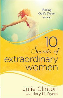 10 Secrets of Extraordinary Women: Finding God's Dream for You by Julie ...