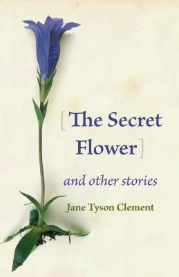 The Secret Flower: and other stories by Jane Tyson Clement | Goodreads