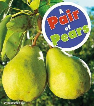 A Pair of Pears (Hear Homophones Here) by Rebecca Felix | Goodreads